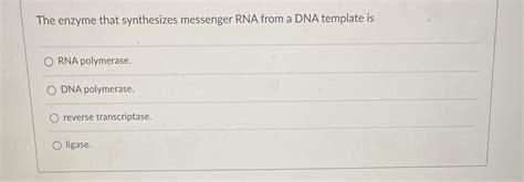 Solved The Enzyme That Synthesizes Messenger RNA From A DNA Chegg Com