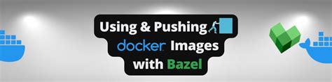 Using And Pushing Docker Images With Bazel Earthly Blog