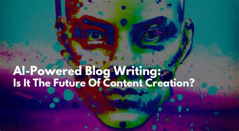 Ai Powered Blog Writing Is It The Future Of Content Creation