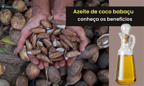 Azeite De Coco Babaçu 7 Benefícios Para Lá De Interessantes