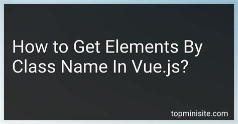 How To Get Elements By Class Name In Vuejs In 2025