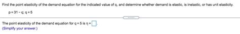 Solved Find The Point Elasticity Of The Demand Equation For Chegg