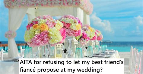 Brides Best Friend Wants Her Proposal To Happen During Her Wedding But After Being Told No The