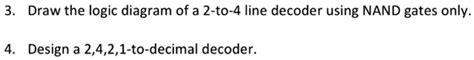 solved draw the logic diagram of a 2 to 4 line decoder using nand