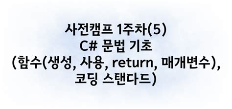 [사전캠프] 1주차 5 c 문법 기초 함수 생성 사용 return 매개변수 코딩 스탠다드