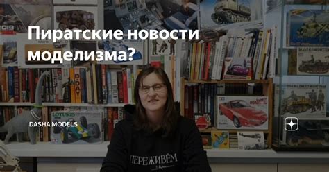 Пиратские новости моделизма Dasha Models Дзен
