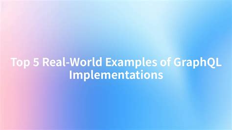Top 5 Real World Examples Of Graphql Implementations