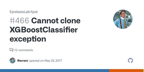 cannot clone xgboostclassifier exception · issue 466 · epistasislab