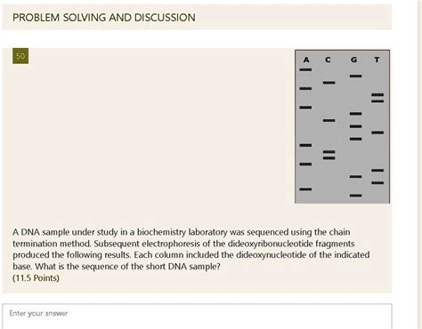 PROBLEM SOLVING AND DISCUSSION 50 A C G T A DNA Sample Under Study In A Biochemistry Laboratory