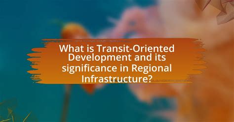 The Role Of Transit Oriented Development In Regional Infrastructure •