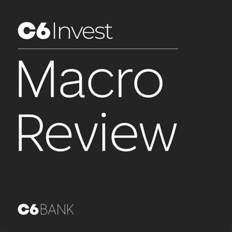 Ouça Nesta Edição Do Macro Review O Podcast Da Equipe Econômica Do C6 Bank C6 Bank