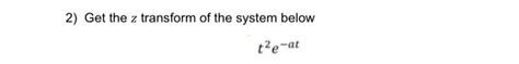 Solved Get The Z Transform Of The System Below T Eat Chegg