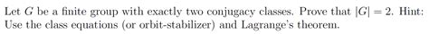 Solved Let G Be A Finite Group With Exactly Two Conjugacy