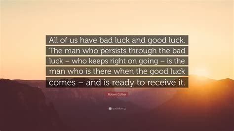 Robert Collier Quote All Of Us Have Bad Luck And Good Luck The Man