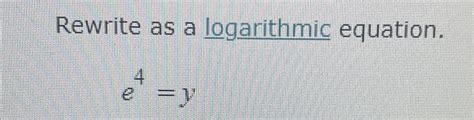solved rewrite as a logarithmic equation e4 y