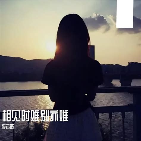 相见时难别亦难李云燕高音质在线试听相见时难别亦难歌词歌曲下载酷狗音乐
