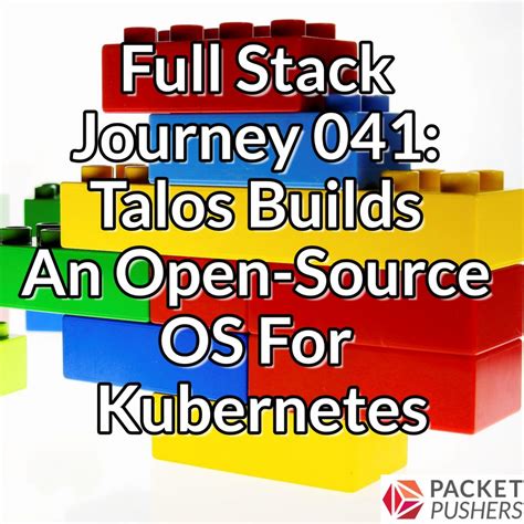 Full Stack Journey Talos Builds An Open Source OS For Kubernetes Packet Pushers