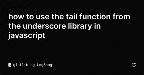 Gistlib How To Use The Tail Function From The Underscore Library In Javascript