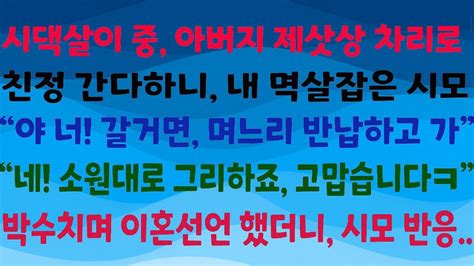 시댁에서 살고 있는 중에 친정아빠 제사를 치르기 위해 친정에 가겠다고 하니 시어머니가 막더라 가고 싶으면 며느리 포기하고 가라고 하길래 기뻤더니 Youtube