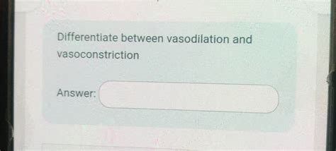 [get Answer] Differentiate Between Vasodilation And Vasoconstriction Answer