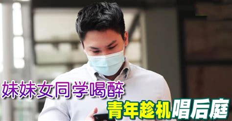 妹妹女同学喝醉 青年趁机唱后庭 狮城新闻 新加坡新闻