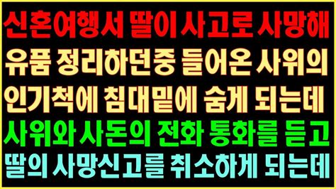 반전실화사연 신혼여행서 딸이 사고로 사망해 유품 정리하던중 들어온 사위의 인기척에 침대밑에 숨게 되는데 사위와 사돈의 전화 통화를 듣고 딸의 사망신고를 취소하게 되는데