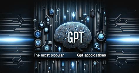 The 12 Most Popular Gpts Applications