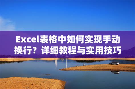Excel表格中如何实现手动换行？详细教程与实用技巧 先锋办公