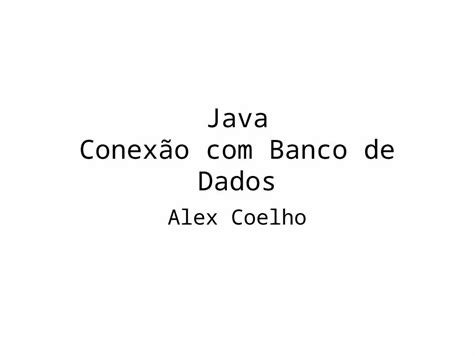 Ppt Java Conexão Com Banco De Dados Alex Coelho Introdução Funcionalidade Primordial Em