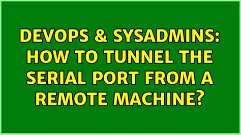 Devops And Sysadmins How To Tunnel The Serial Port From A Remote Machine 2 Solutions Youtube