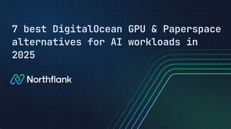 7 Best Digitalocean Gpu And Paperspace Alternatives For Ai Workloads In 2025 Blog — Northflank
