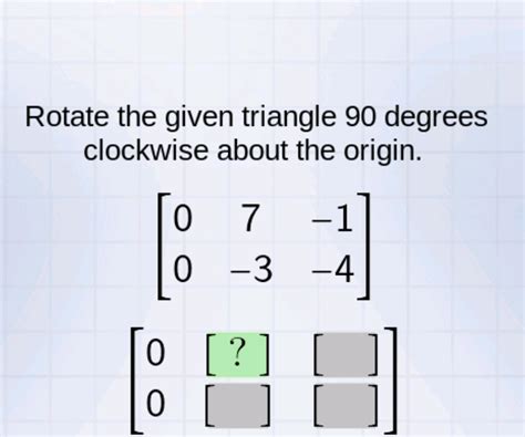 Rotate The Given Triangle 90 Degrees Clockwise About The Origin C Ccc 0 7 1 0 3 4 0 0