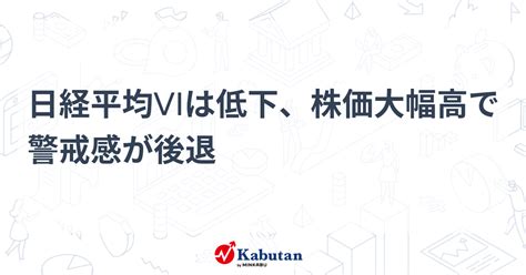 日経平均viは低下、株価大幅高で警戒感が後退 市況 株探ニュース