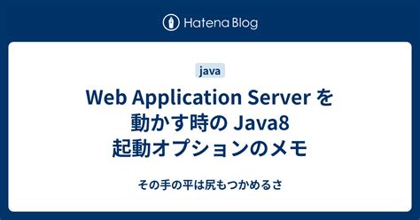 Web Application Server を動かす時の Java8 起動オプションのメモ その手の平は尻もつかめるさ