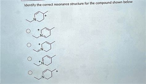 Solved Identify The Correct Resonance Structure For The Compound Shown Below Identify The