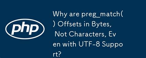 為什麼 preg match 偏移量以位元組為單位，而不是字符，即使支援 utf 8？ php教程 php中文網