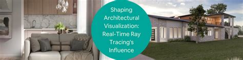 Shaping Architectural Visualization Real Time Ray Tracings Influence