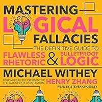 Mastering Logical Fallacies The Definitive Guide To Flawless Rhetoric And Bulletproof Logic By