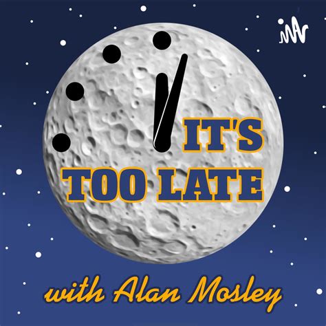 Its Too Late With Alan Mosley Podcast Apple Podcasts