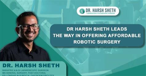 Dr Harsh Sheth Leads The Way In Offering Affordable Robotic Surgery Revolutionizes Healthcare At