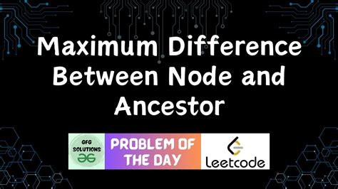 46 Maximum Difference Between Node And Ancestor Leetcode Potd Gfg