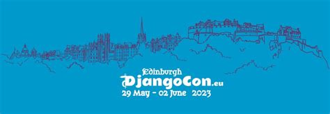 djangocon eu 2023 starts on the 29th of may in edinburgh r django