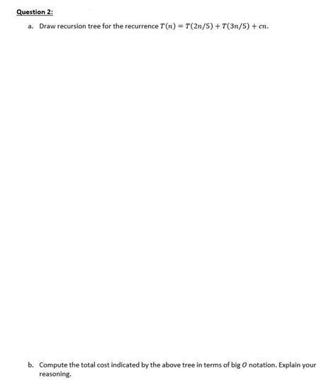 Solved Question 2 A Draw Recursion Tree For The Recurrence
