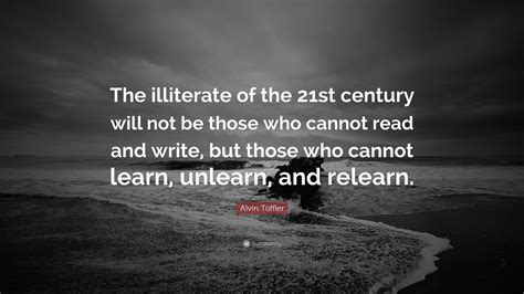 Alvin Toffler Quote The Illiterate Of The 21st Century Will Not Be