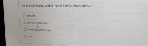 In An Analytical Queueing Model Service Times
