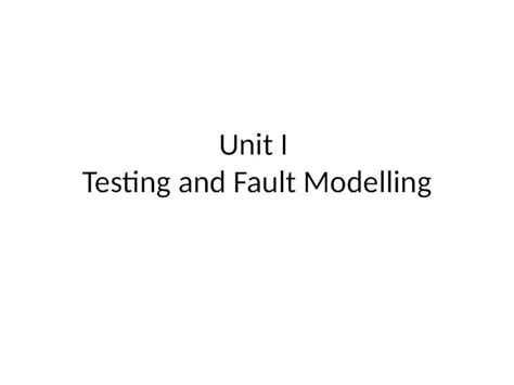 Pptx Unit I Testing And Fault Modelling Syllabus Introduction To