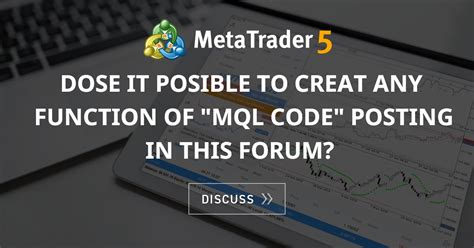Dose It Posible To Creat Any Function Of Mql Code Posting In This