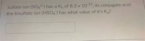 Solved Sulfate Ion So42− Has A Kb Of 8 3×10−13 Its