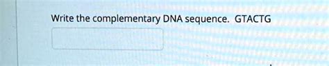 Solved Write The Complementary Dna Sequence Gtactg