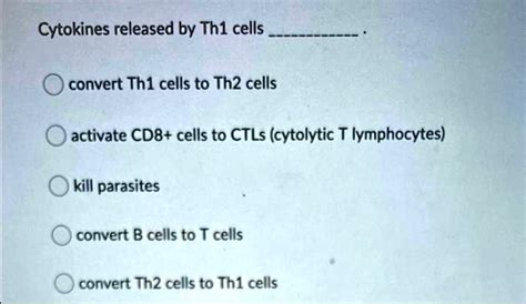 Solved Cytokines Released By Th1 Cells Convert Th1 Cells To Th2 Cells Activate Cd8 Cells To